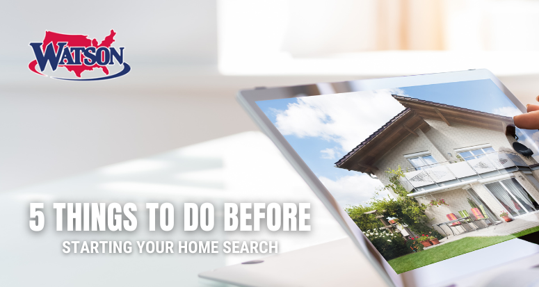 5 Things to Do Before Starting Your Home Search | Watson Realty Corp.